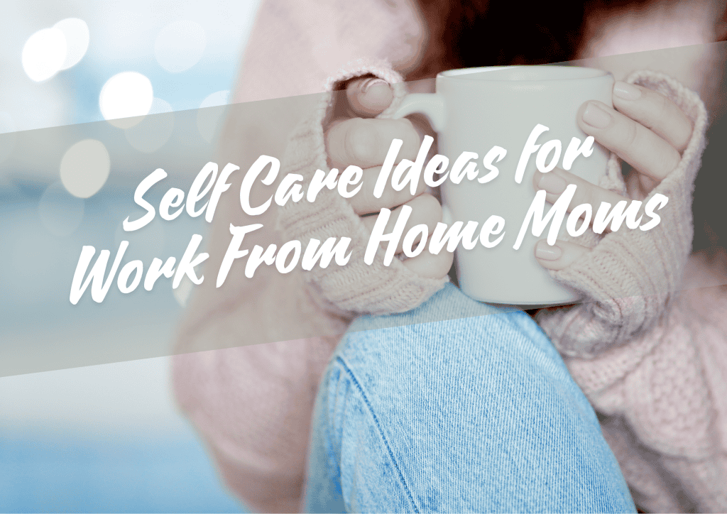 Self Care Ideas for Work From Home Moms - My Blog