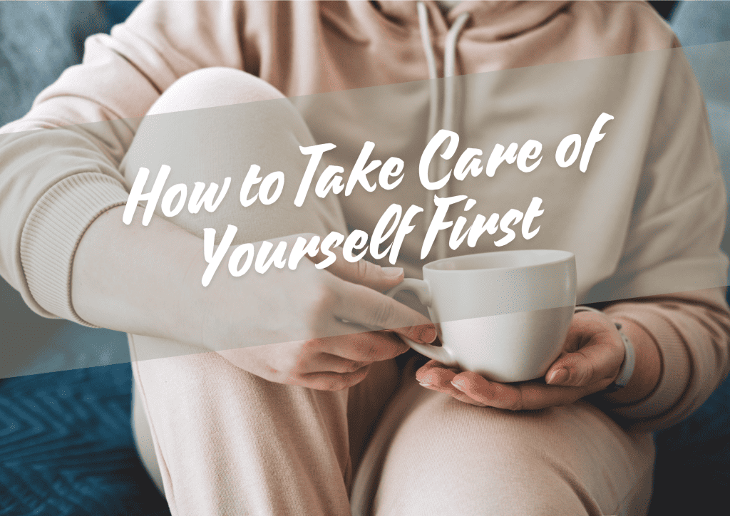 How to Take Care of Yourself First - My Blog